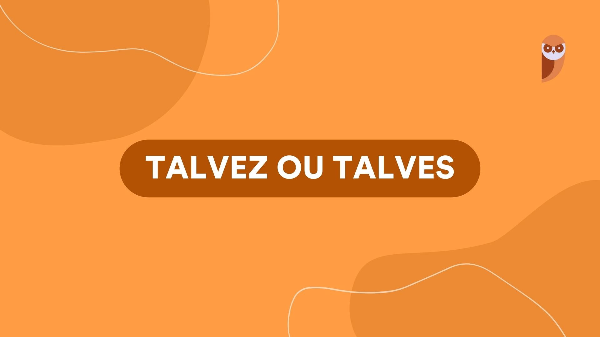 Talvez ou Talves: Entendendo a diferença entre estas palavras