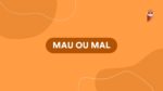 Mau ou mal: Entenda a diferença