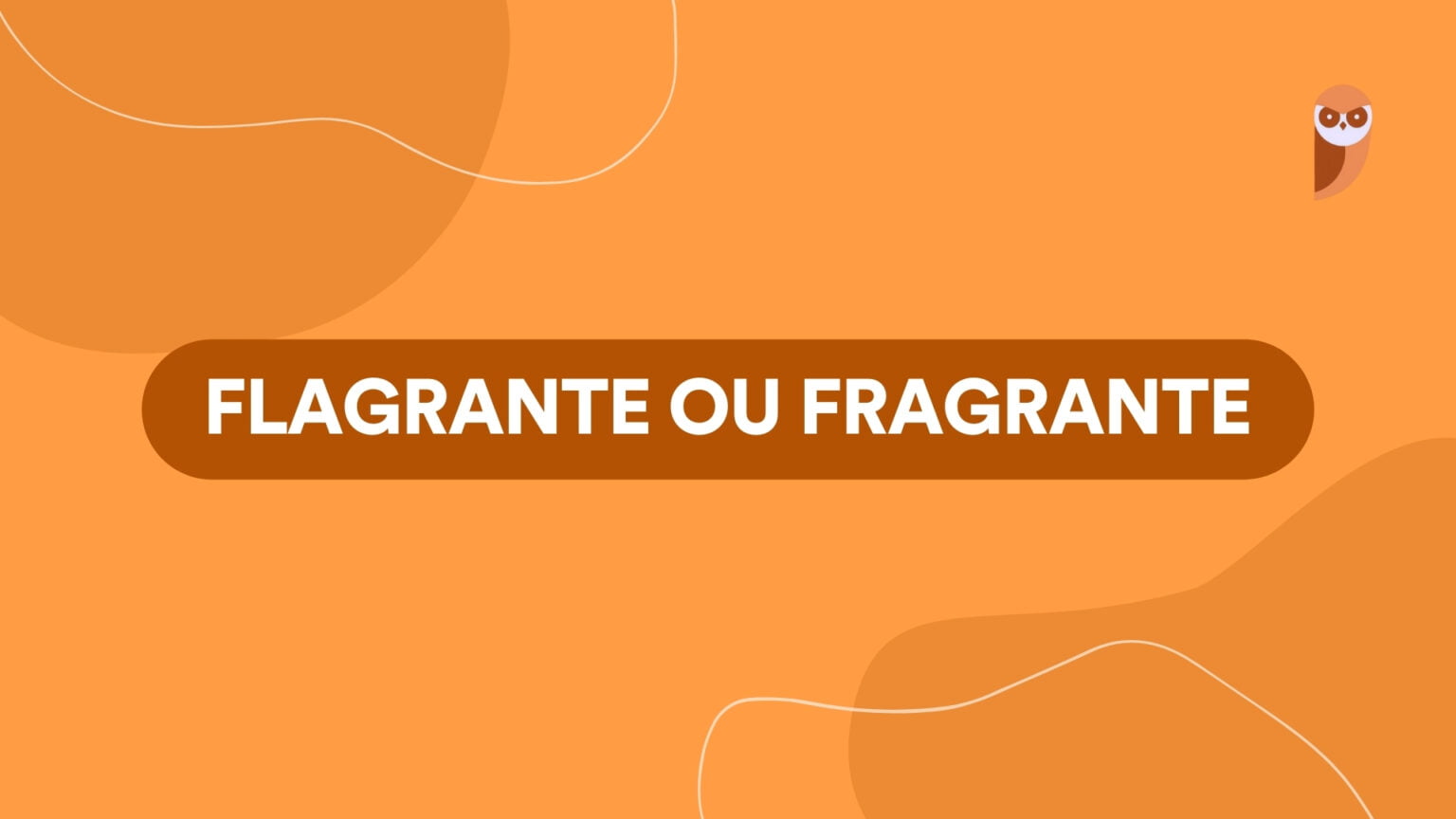 Flagrante ou fragrante: entenda a diferença e uso correto
