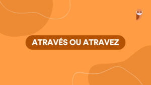 Através ou atravez: entenda a diferença e aprenda o uso correto
