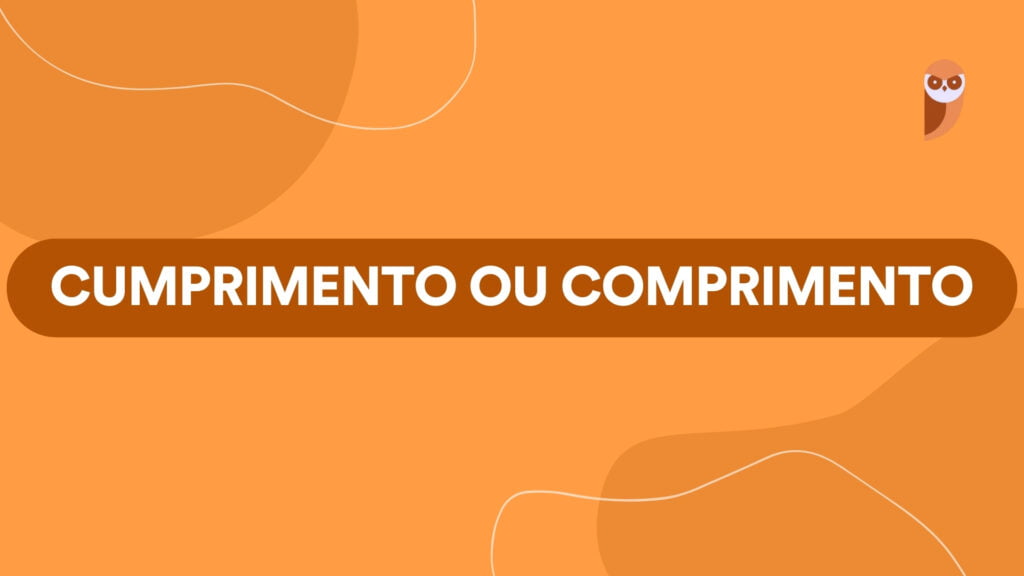 Cumprimento ou comprimento: entenda a diferença e use corretamente